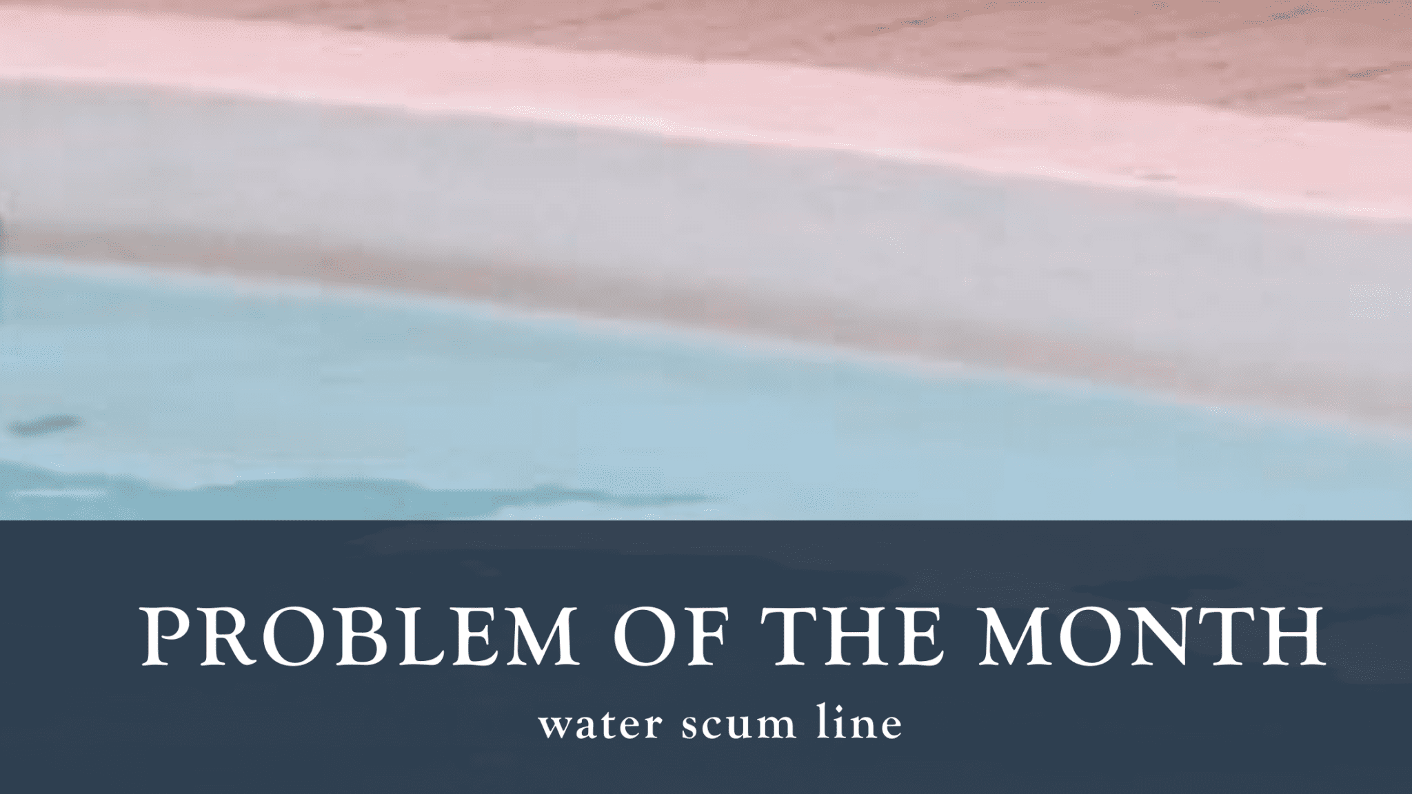 Problem of the Month: Water Scum Line | R&R Pools