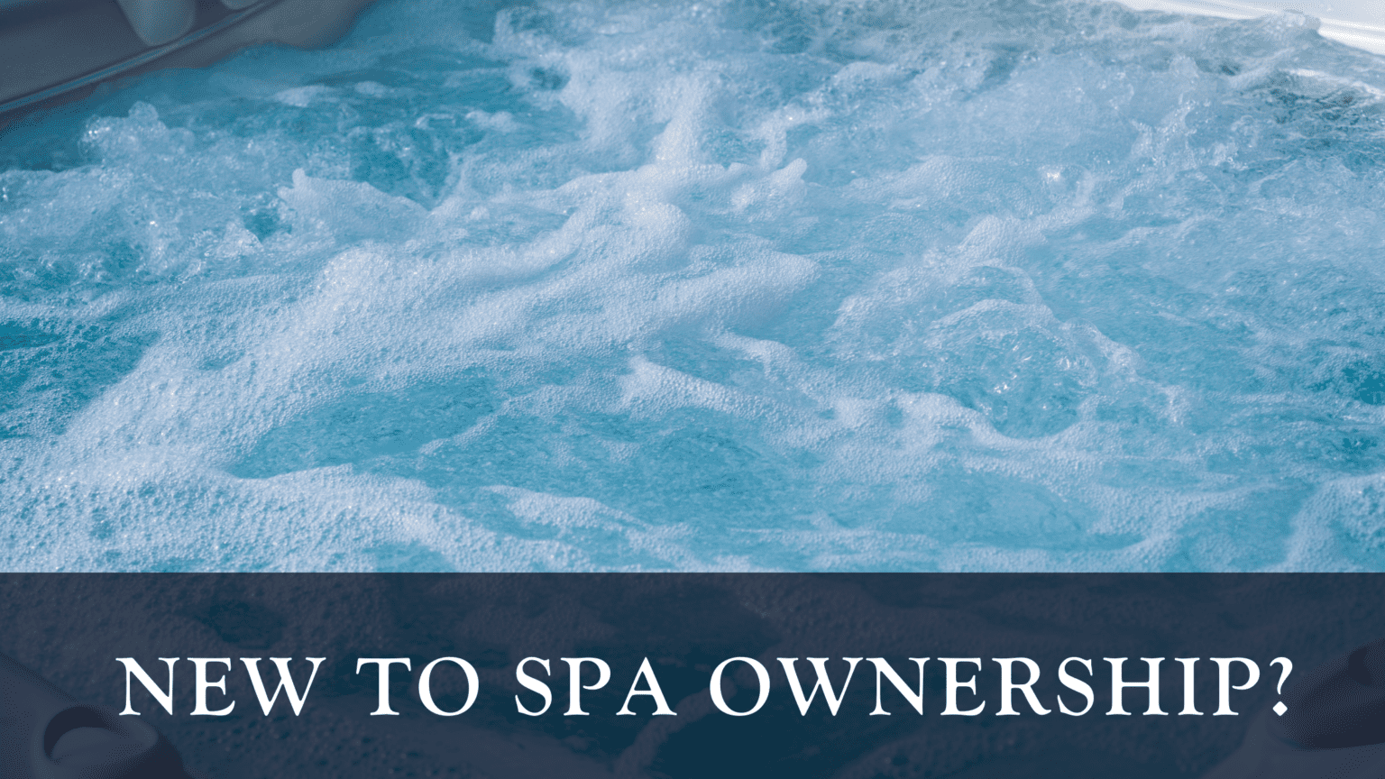 New to Spa Ownership? | R&R Pools